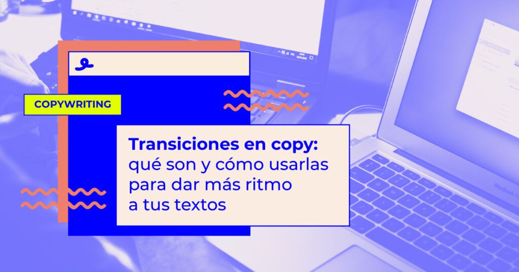 Transiciones en copy: cómo usarlas y dar ritmo a tus textos