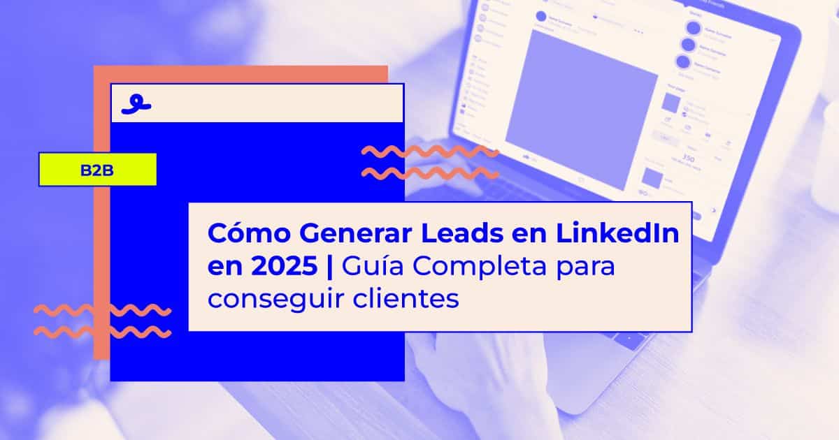 Cómo Generar Leads en LinkedIn en 2025 | Guía completa